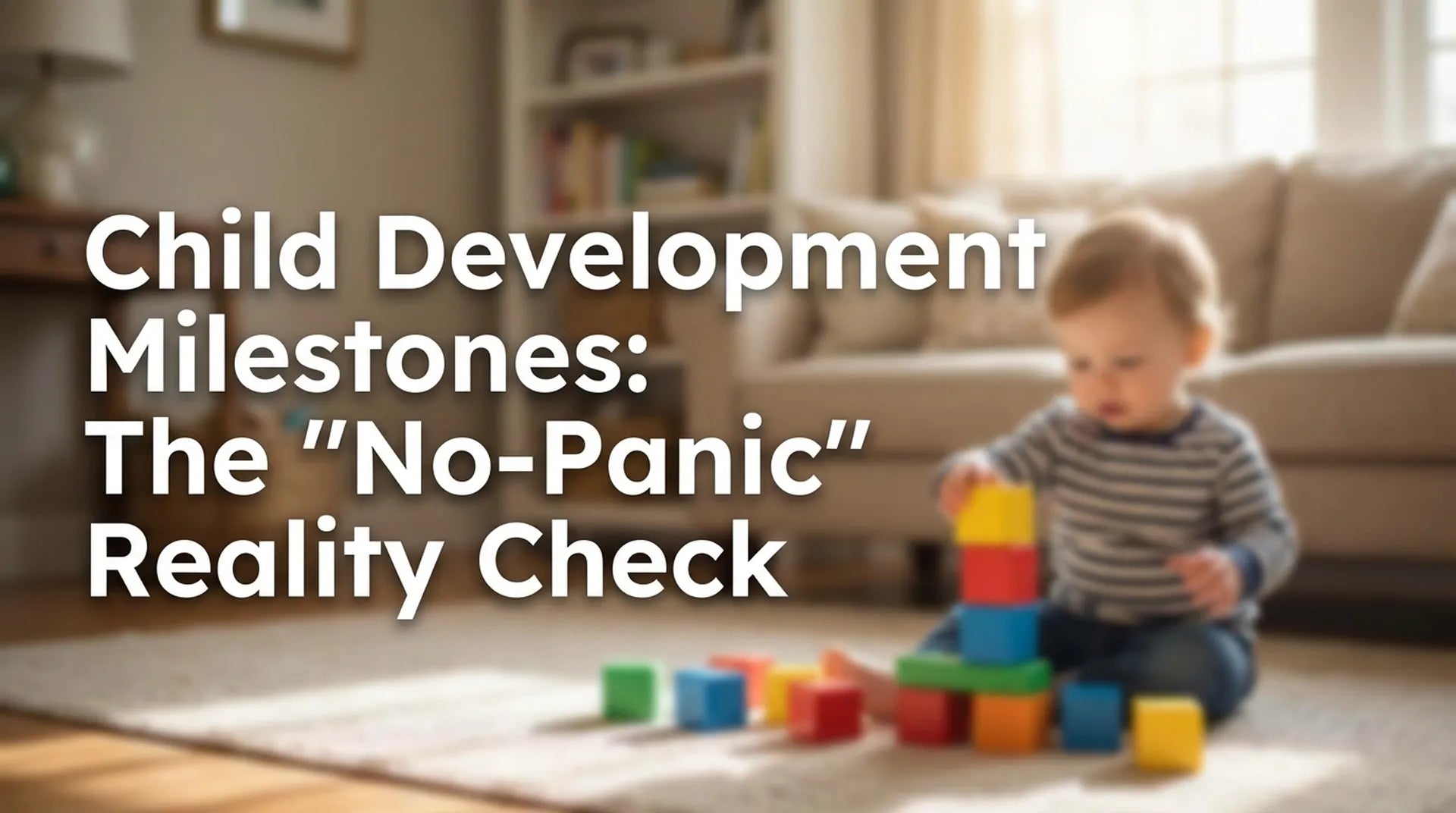 Child Development Milestones: A Realistic No-Panic Guide
